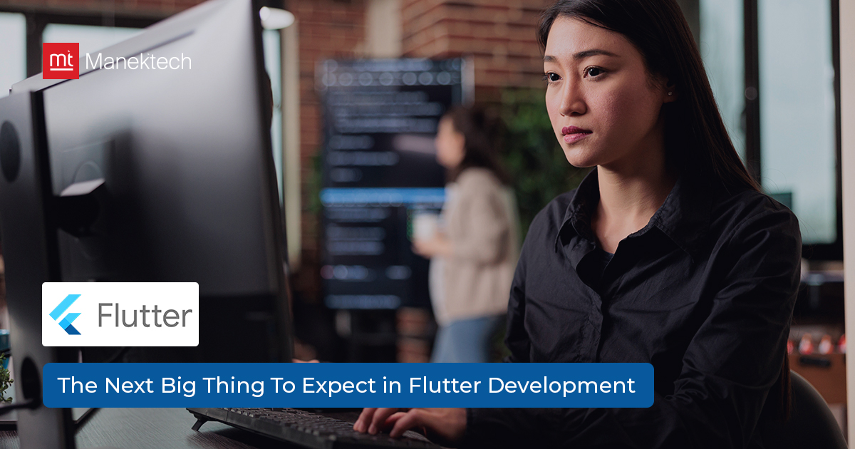 The Next Big Thing to Expect in Flutter Development - ManekTech