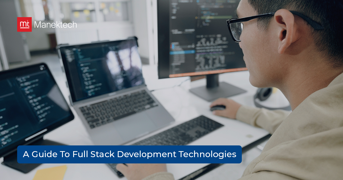 A Guide To Full Stack Development Technologies - ManekTech